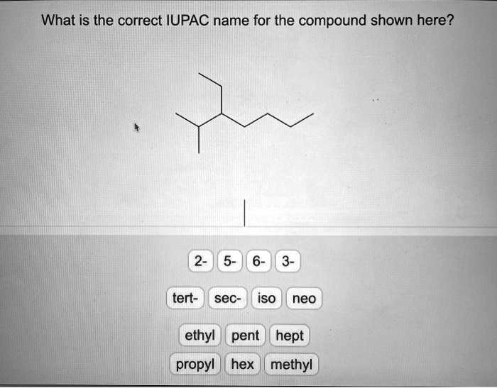 What is the correct IUPAC name for the compound shown here? tert- sec ...