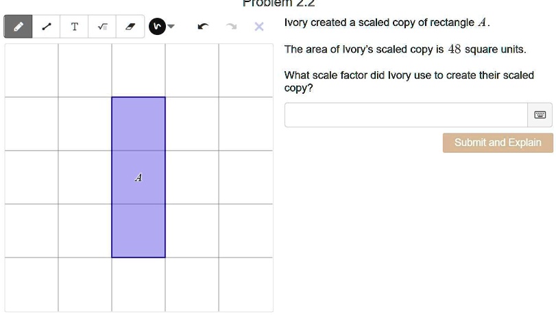 SOLVED: Ivory created a scaled copy of rectangle A. The area of Ivory's scaled copy is 38 square ...