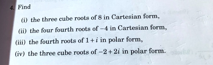 SOLVED Find i The Three Cube Roots Of 8 In Cartesian Form ii The Four Fourth Roots Of 4 In solved-find-i-the-three-cube-roots-of-8-in-cartesian-form-ii-the-four-fourth-roots-of-4-in