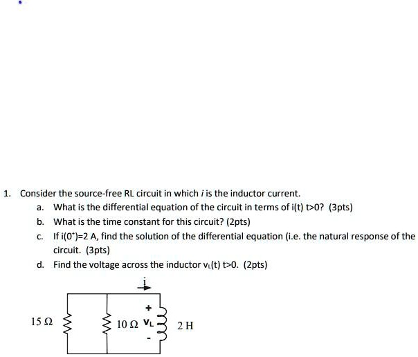 1. Consider the source-free RL circuit in which i is the inductor current. a. What is the ...
