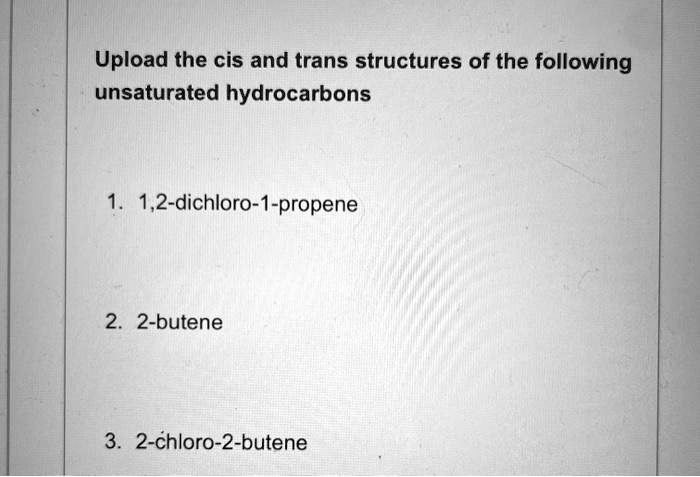 SOLVED: Upload the cis and trans structures of the following ...