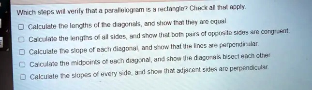 SOLVED: Which steps will verify that parallelogram IS rectangle? Check all that apply: Calculate ...