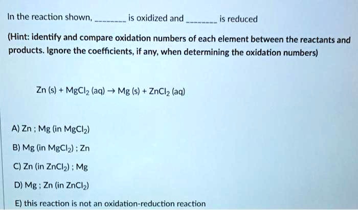 In the reaction shown, is oxidized and is reduced (Hint: identify and ...