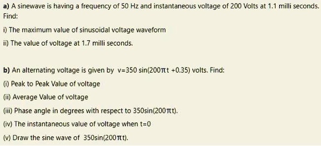 SOLVED: a) A sinewave is having frequency of 50 Hz and instantaneous voltage of 2O0 Volts at 1.1 ...