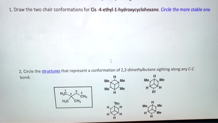 1 draw the two chair conformations for cis 4 ethyl 1 hydroxycyclohexane circle the more stable ...