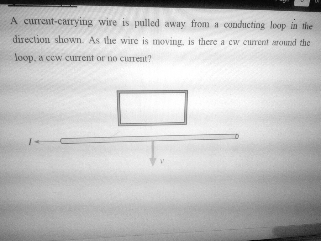 SOLVED: A current-carrying wire is pulled away from a conducting loop in the direction shown. As ...