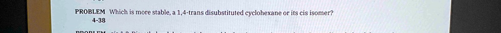 Problem which is more stable a 14 trans disubstituted...