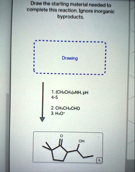 draw the starting material needed to complete this reaction ignore ...