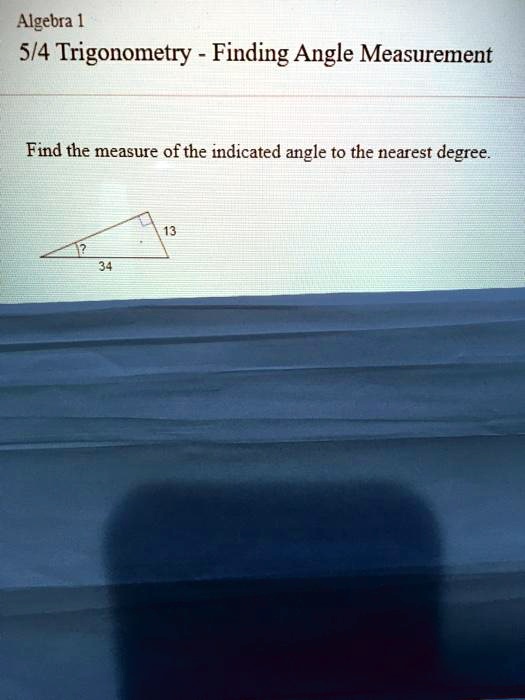 SOLVED:Algebra 1 5/4 Trigonometry - Finding Angle Measurement Find the ...