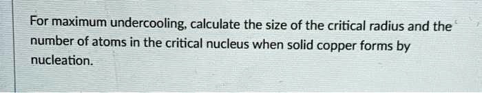 for maximum undercooling calculate the size of the critical radius and ...