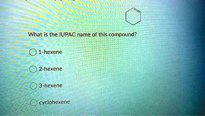 SOLVED:What is the IUPAC name of this compound? 1-hexene 2-hexene 3 ...