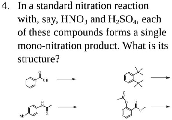 4. In a standard nitration reaction with, say, HNO3 and H2SO4, each of these compounds forms a ...