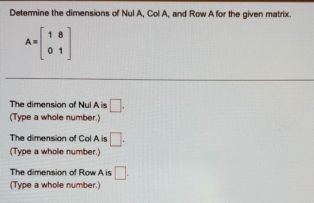 SOLVED: Texts: Determine the dimensions of Nul A, Col A, and Row A for the given matrix: 18 AE ...