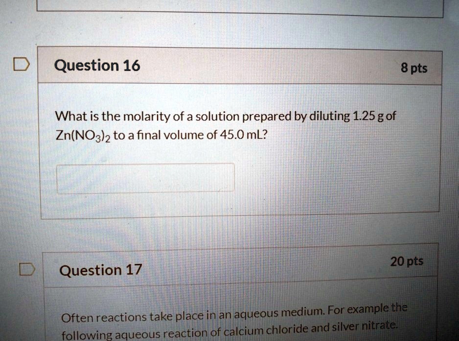 SOLVED: Question 16 8 pts What is the molarity of a solution prepared by diluting 1.25 gof Zn ...