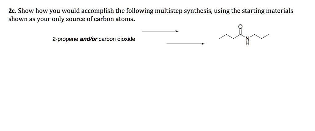 2c show how you would accomplish the following multistep synthesis using the starting materials ...