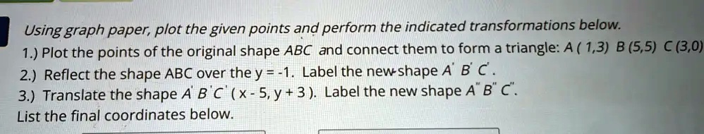 SOLVED: Using graph paper, plot the given points and perform the indicated transformations below ...