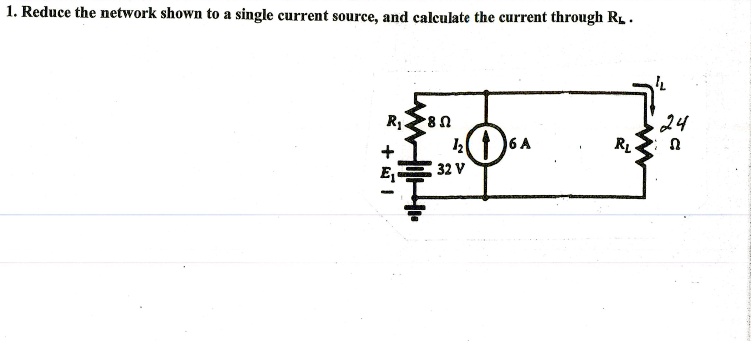 SOLVED: 1. Reduce the network shown to a single current source and ...