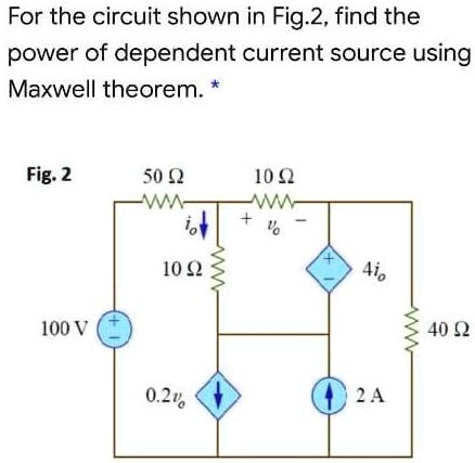 SOLVED: For the circuit shown in Fig.2, find the power of the dependent current source using ...