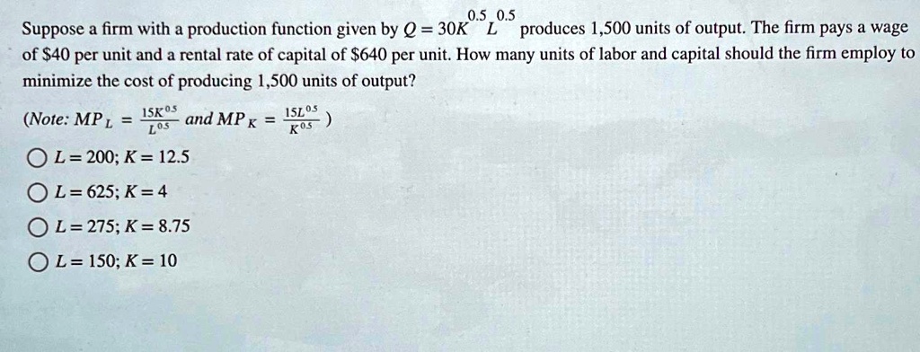 SOLVED: Suppose a firm with a production function given by Q=30K^(0.5)L ...