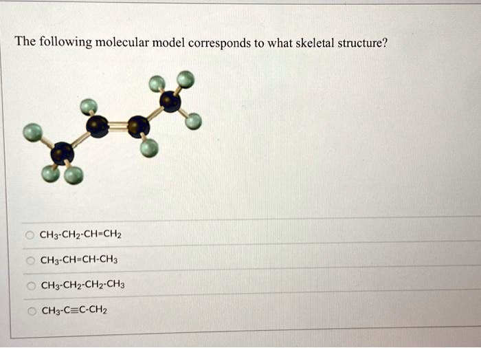 The following molecular model corresponds to what skeletal structure? CH3-CH2-CH=CH2 CH3-CH=CH ...