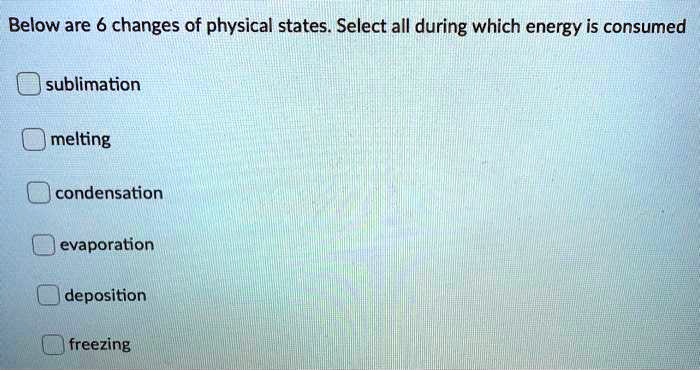 Below are 6 changes of physical states. Select all during which energy ...