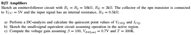 SOLVED: BJT Amplifiers: Sketch an emitter-follower circuit with R1 = R2 = 50kÎ©, R3 = 2kÎ©. The ...