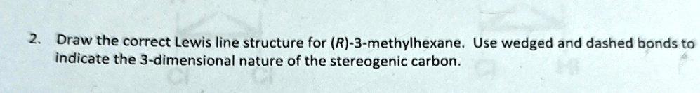 2. Draw the correct Lewis line structure for (R)-3-methylhexane. Use ...
