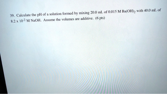 200 ml of 0015 m baohz with 400 ml of 39 calculate the ph of solution formed by mixing 82 x 10 2 ...
