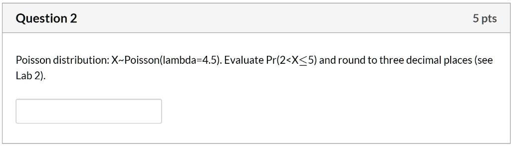 SOLVED: Question 2 5 pts Poisson distribution: X Poisson(lambda-4.5 ... SOLVED: Question 2 5 pts Poisson distribution: X Poisson(lambda-4.5 ...