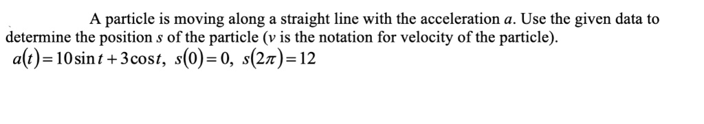 a particle is moving along straight line with the acceleration a use the given data to determine ...