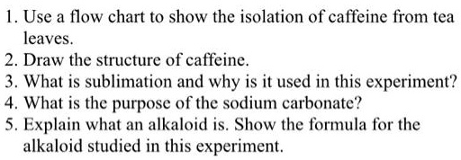 1. Use a flow chart to show the isolation of caffeine from tea leaves ...