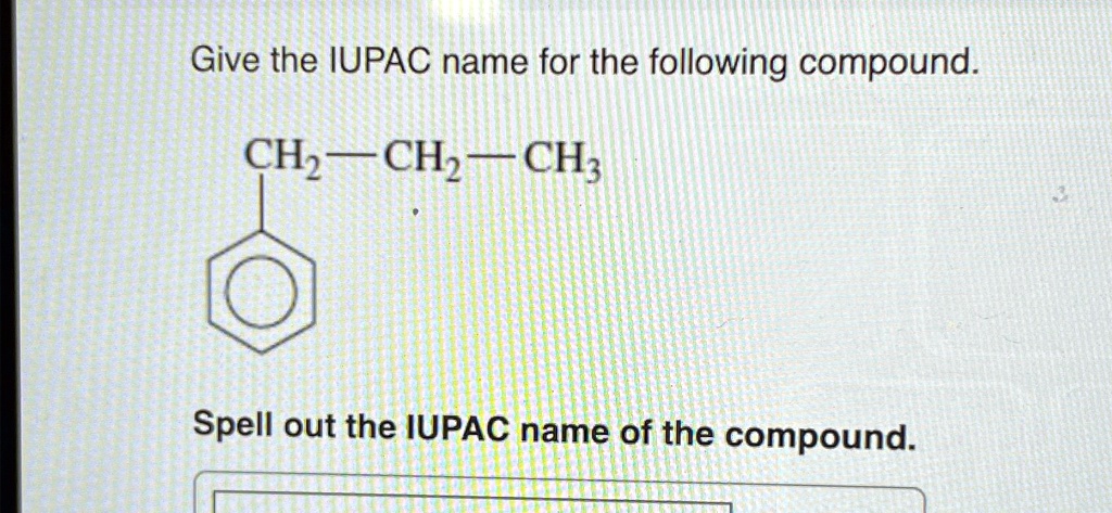 Give the IUPAC name for the following compound. CH2-CH2-CH3 Spell out the IUPAC name of the ...