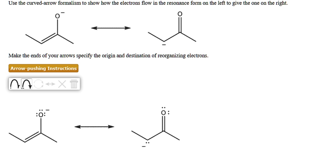 use the curved arrow formalism to show how the electrons flow in the resonance form on the left ...