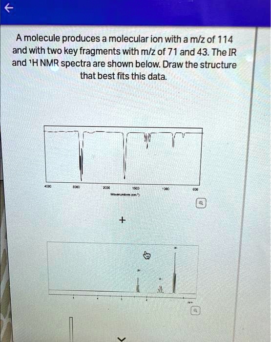 SOLVED: A molecule produces a molecular ion with a m/z of 114 and with ...