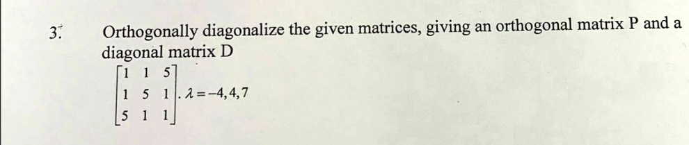 SOLVED: Orthogonally diagonalize the given matrices, giving an ...