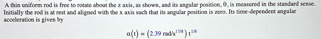 A thin uniform rod is free to rotate about the z axis, as shown, and ...
