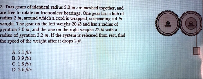 2. Two gears of identical radius 5.0 in are meshed together, and are free to rotate on ...