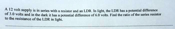 SOLVED: A 12 volt supply is in series with = resistor and an LDR. In ...