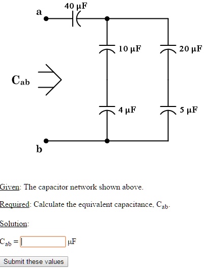 SOLVED: 40 F 10 F 20F Cab 4F 5 F Given: The capacitor network shown above. Required: Calculate ...