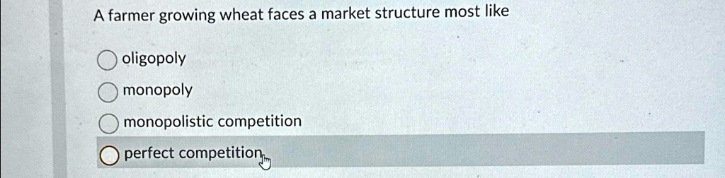 A farmer growing wheat faces a market structure most like oligopoly ...