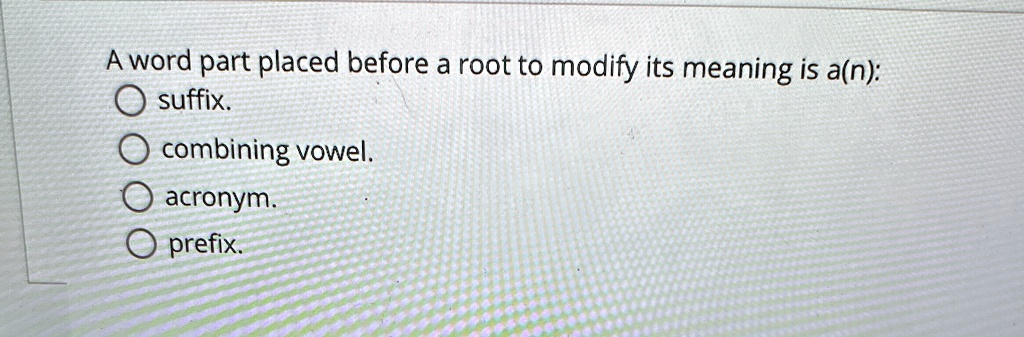 a word part placed before a root to modify its meaning is an suffix combining vowel acronym ...