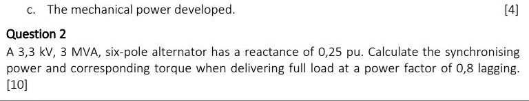 SOLVED: The mechanical power developed [4] Question 2 A 3,3 kV, 3 MVA, six-pole alternator has a ...