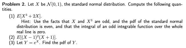 SOLVED: Problem 2. Let X be N(0,1), the standard normal distribution ...