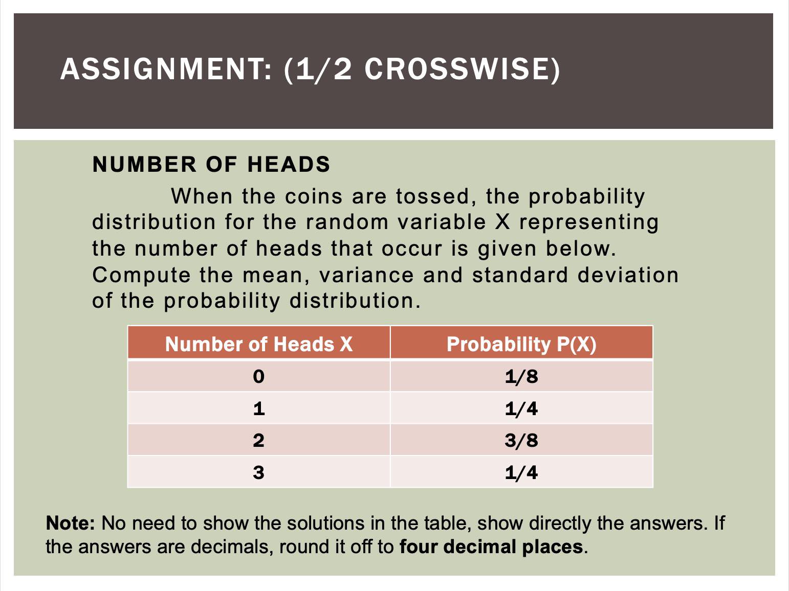 SOLVED: ASSIGNMENT: (1/2 CROSSWISE) NUMBER OF HEADS When the coins are tossed, the probability ...