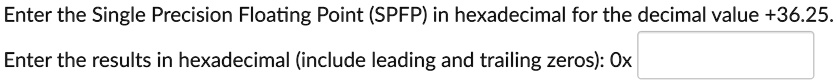 SOLVED: Enter the Single Precision Floating Point (SPFP) in hexadecimal for the decimal value ...