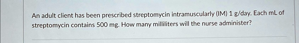 an adult client has been prescribed streptomycin intramuscularly im 1g ...