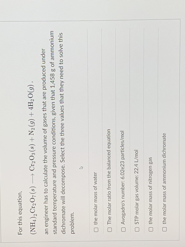 For this equation, (NH4)2Cr2O7(s) Cr2O3(s)+N2(g)+4 H2O(g) an engineer ...