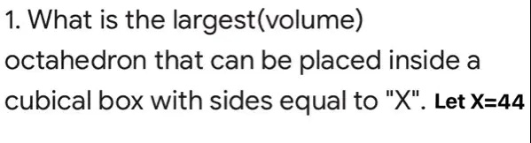 1. What is the largest(volume) octahedron that can be placed inside a ...