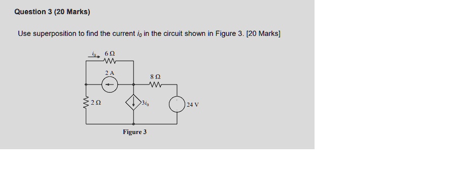 Question 3 (20 Marks) Use superposition to find the current io in the circuit shown in Figure 3 ...
