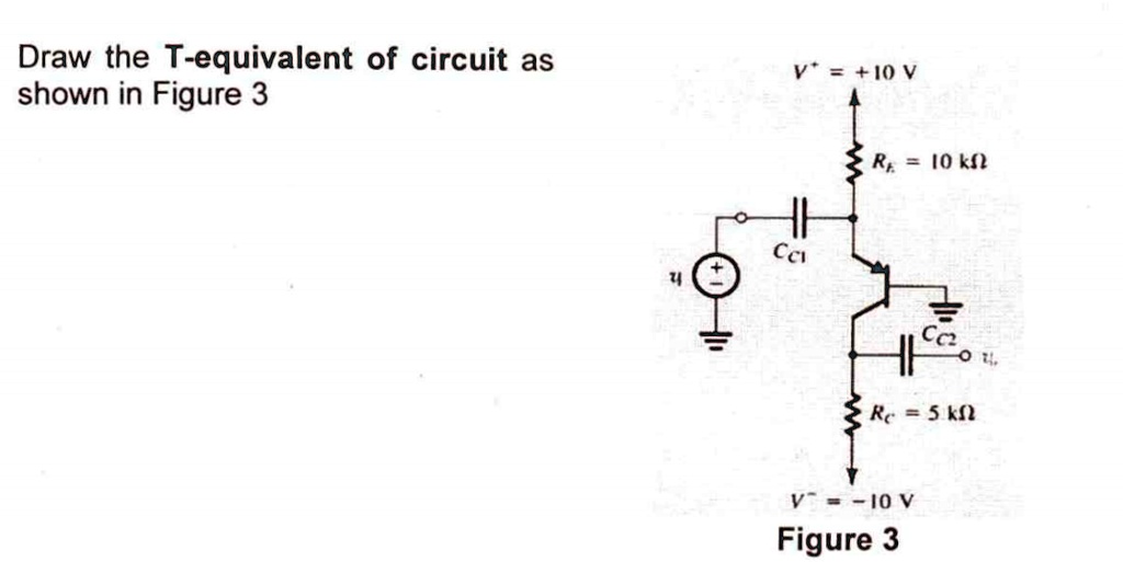 Draw the T-equivalent of circuit as shown in Figure 3 V = +10 V + CC1 R ...